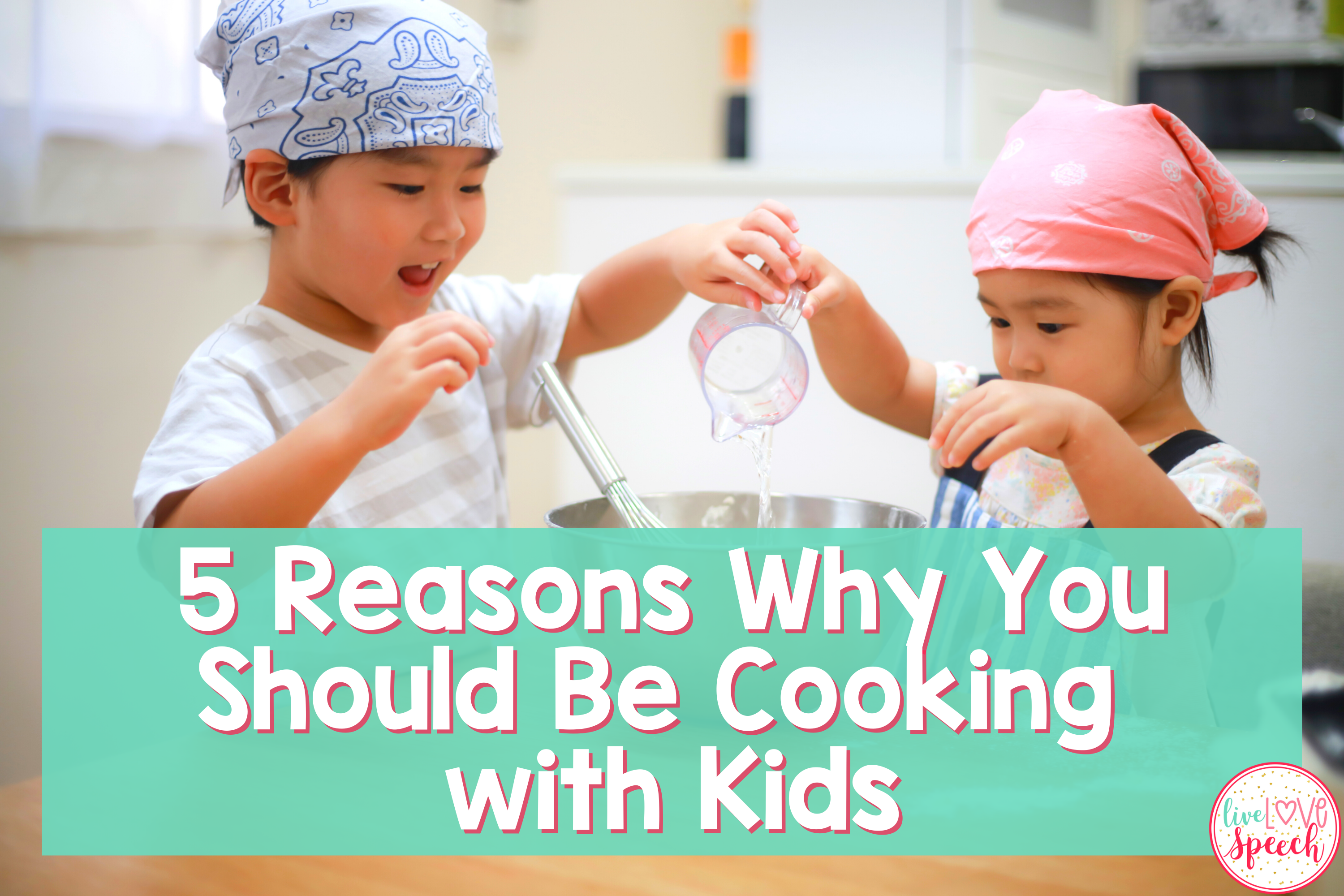 5 Reasons Why You Should Be Cooking with Kids – Live Love Speech