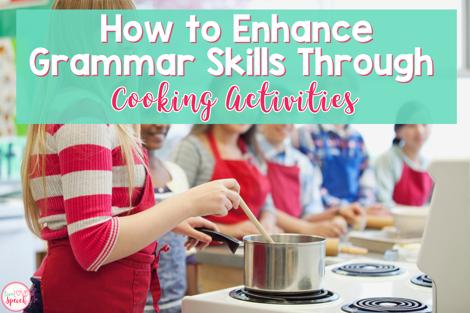 How to Enhance Grammar Skills Through Cooking Activities – Live Love Speech