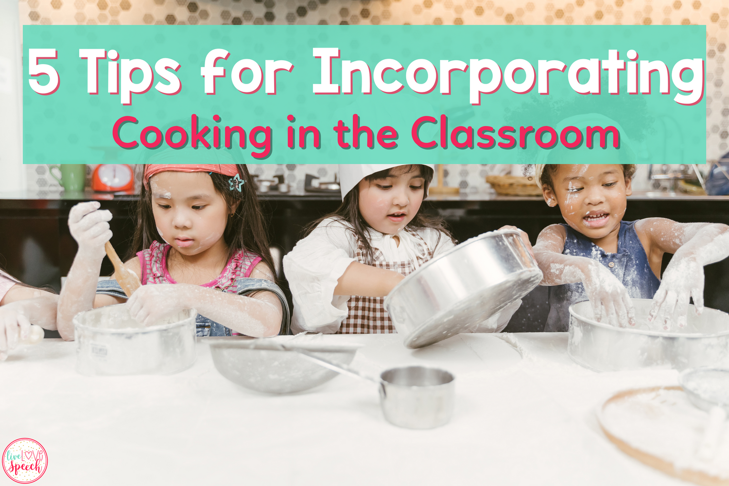 5 Tips for Incorporating Cooking in the Classroom – Live Love Speech