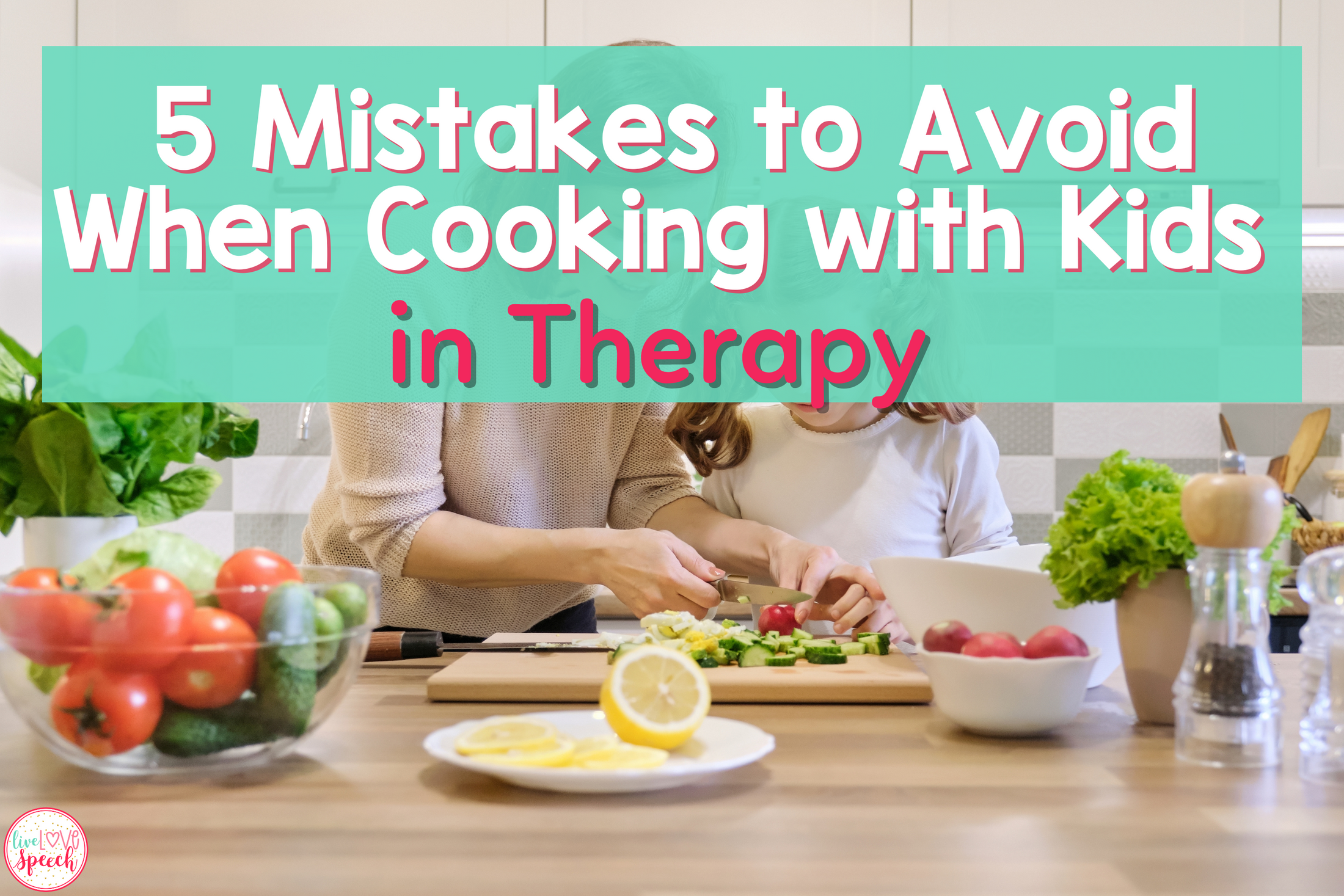 5 Mistakes to Avoid When Cooking with Kids in Therapy – Live Love Speech